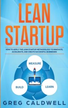Lean Startup : How to Apply the Lean Startup Methodology to Innovate ...