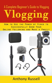 Vlogging : A Complete Beginner's Guide to Vlogging (How to Use the ...