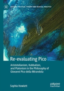 Re-evaluating Pico : Aristotelianism, Kabbalism, and Platonism in the ...