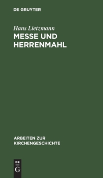 Messe Und Herrenmahl : Eine Studie Zur Geschichte Der Liturgie: Hans ...