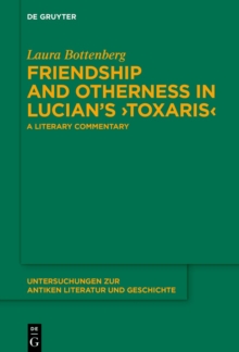Friendship and Otherness in Lucian’s ›Toxaris‹ : A Literary Commentary ...