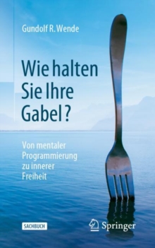 Wie halten Sie Ihre Gabel? : Von mentaler Programmierung zu innerer ...