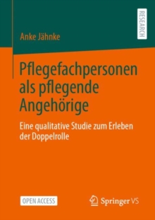 Pflegefachpersonen als pflegende Angehorige : Eine qualitative Studie ...