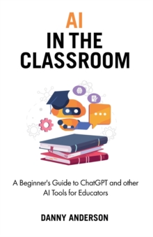 AI in the Classroom : A Beginner's Guide to ChatGPT and other AI Tools ...