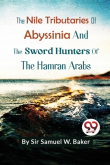The Nile Tributaries of Abyssinia and the Sword Hunters of the Hamran ...