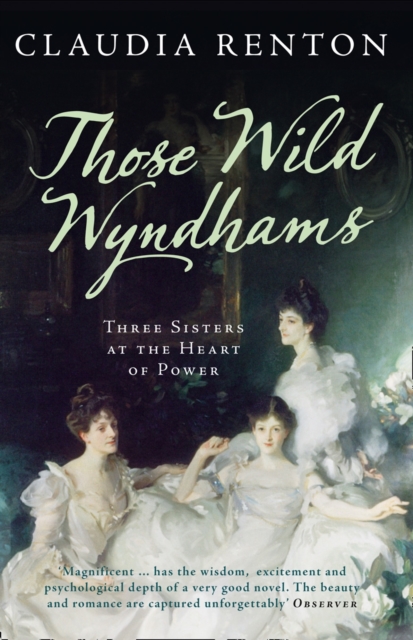 Those Wild Wyndhams : Three Sisters at the Heart of Power: Claudia ...