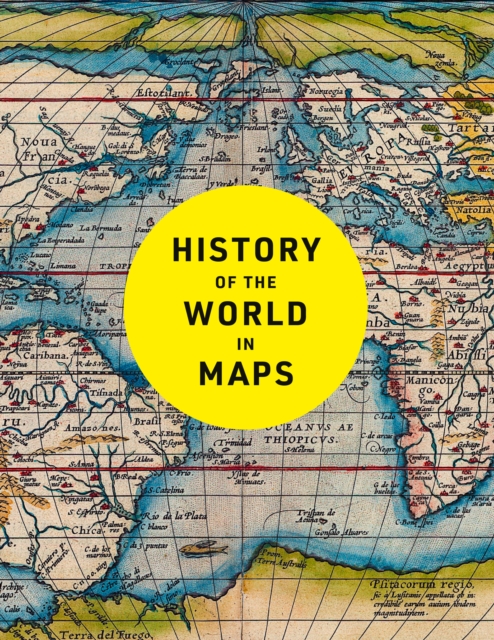 History of the World in Maps : The Ultimate Cartographic Exploration of ...