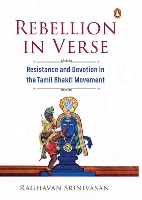 Rebellion in Verse : Resistance and Devotion in the Tamil Bhakti ...