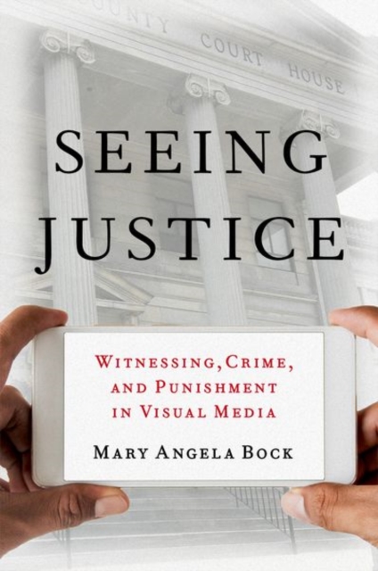 Seeing Justice : Witnessing, Crime and Punishment in Visual Media: Mary ...