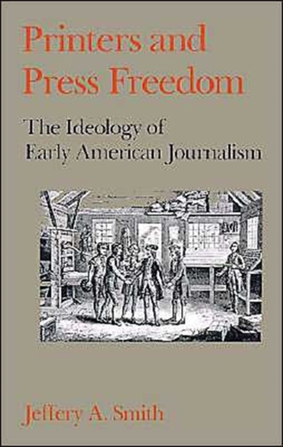 Printers and Press Freedom : The Ideology of Early American Journalism ...