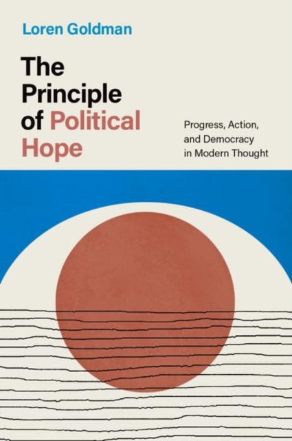 The Principle of Political Hope : Progress, Action, and Democracy in ...