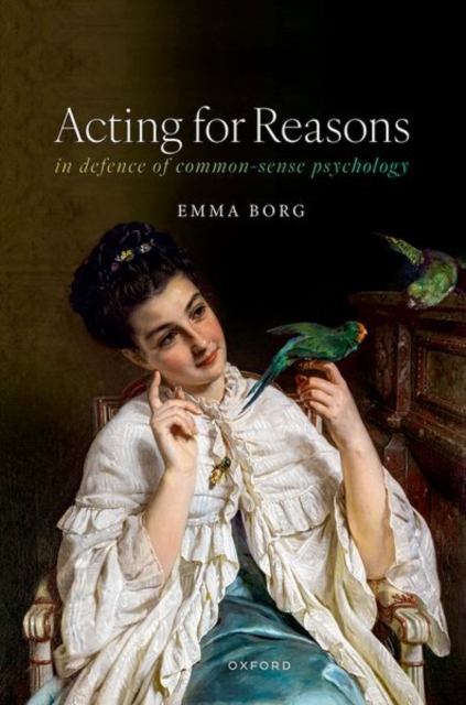 Acting for Reasons : In defence of Common-sense Psychology: Emma ...