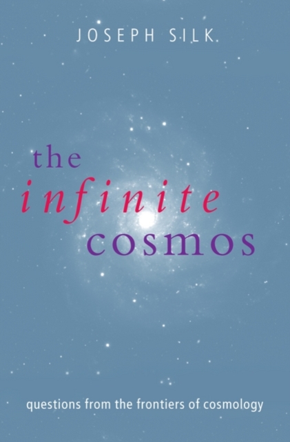 The Infinite Cosmos : Questions from the frontiers of cosmology: Joseph ...