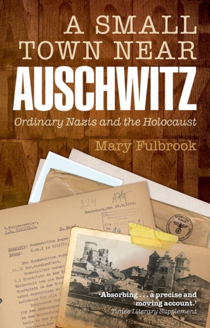 A Small Town Near Auschwitz : Ordinary Nazis and the Holocaust: Mary ...