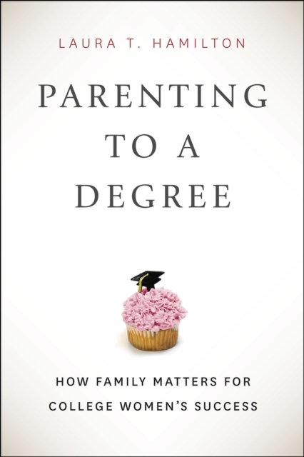 Parenting to a Degree : How Family Matters for College Women's Success ...