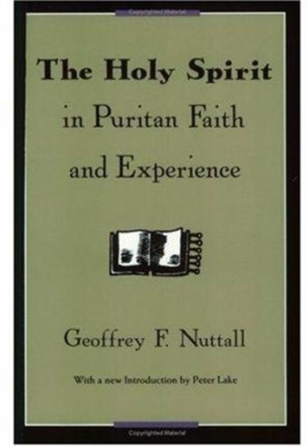 The Holy Spirit in Puritan Faith and Experience: Geoffrey F. Nuttall ...