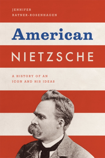 American Nietzsche : A History of an Icon and His Ideas: Jennifer ...