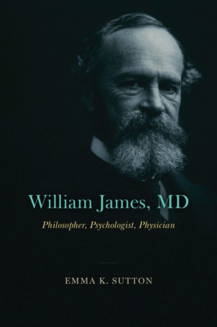 William James, MD : Philosopher, Psychologist, Physician: Emma K ...