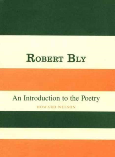 Robert Bly : An Introduction to the Poetry: Howard Nelson ...