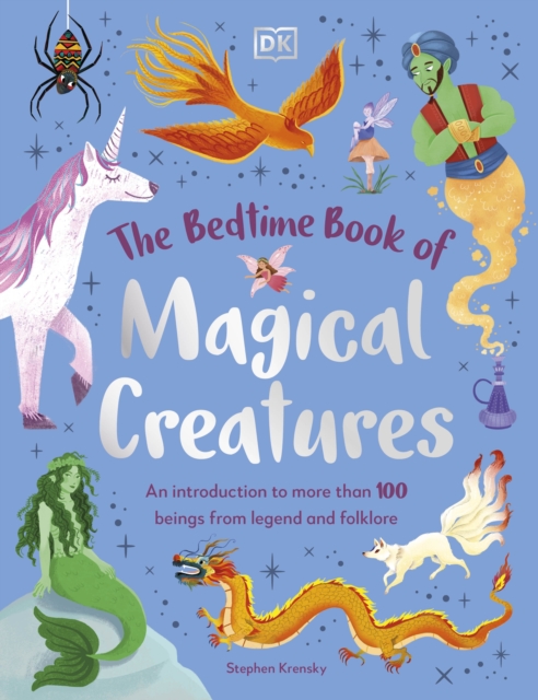 The Bedtime Book of Magical Creatures : An Introduction to More than 100 Creatures from Legend ...