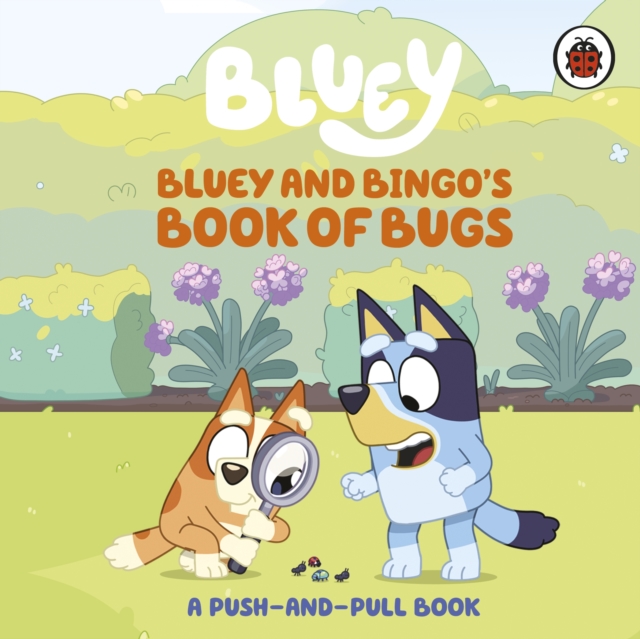 Bluey: Bluey and Bingo's Book of Bugs : Push-and-Pull Board Book: Bluey ...