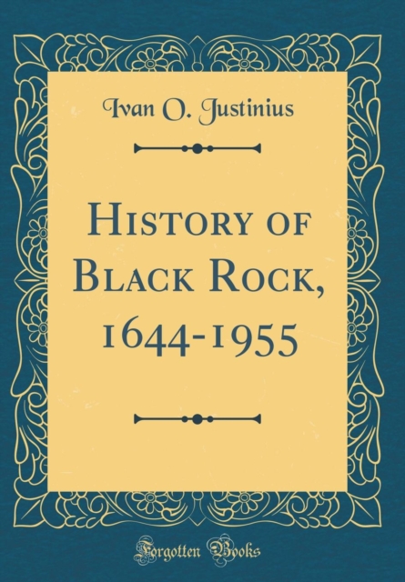 History of Black Rock, 1644-1955 (Classic Reprint): Ivan O. Justinius ...