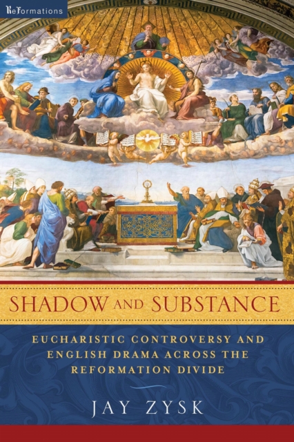 Shadow and Substance : Eucharistic Controversy and English Drama across ...