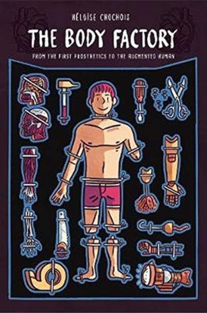 The Body Factory : From the First Prosthetics to the Augmented Human ...