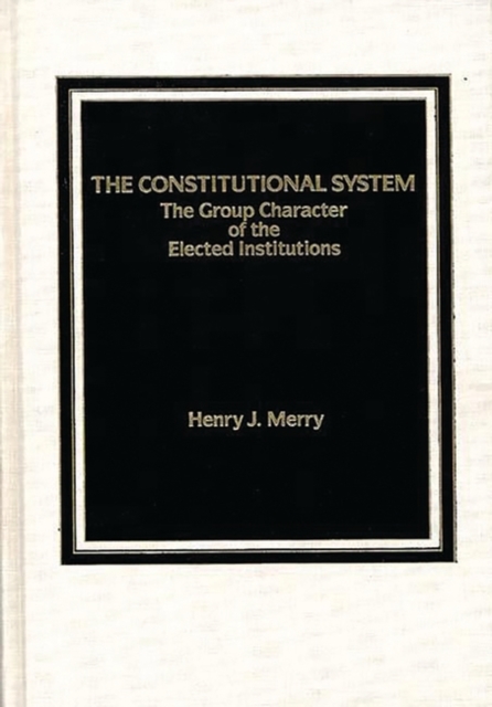 The Constitutional System : The Group Character of Elected Institutions ...