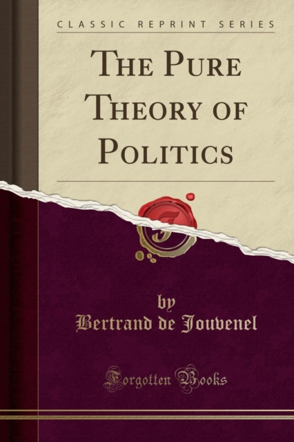 The Pure Theory of Politics (Classic Reprint): Bertrand de Jouvenel ...
