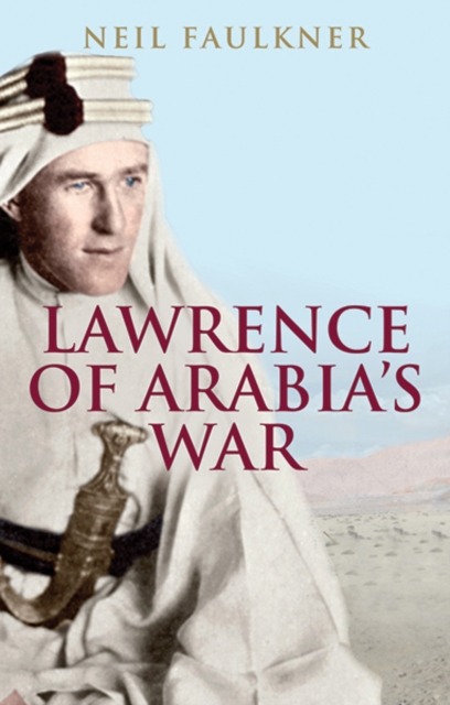 Lawrence of Arabia's War : The Arabs, the British and the Remaking of ...