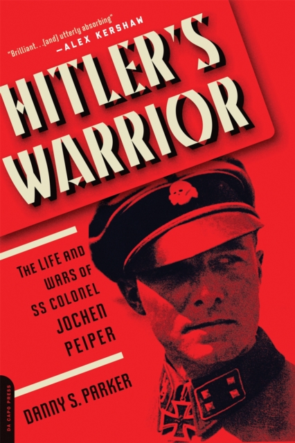 Hitler's Warrior : The Life and Wars of SS Colonel Jochen Peiper: Danny ...