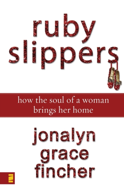 Ruby Slippers : How the Soul of a Woman Brings Her Home: Jonalyn Grace ...
