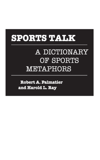 Sports Talk : A Dictionary of Sports Metaphors: Robert Palmatier ...