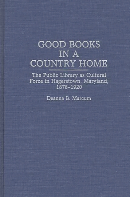 Good Books in a Country Home : The Public Library as Cultural Force in ...