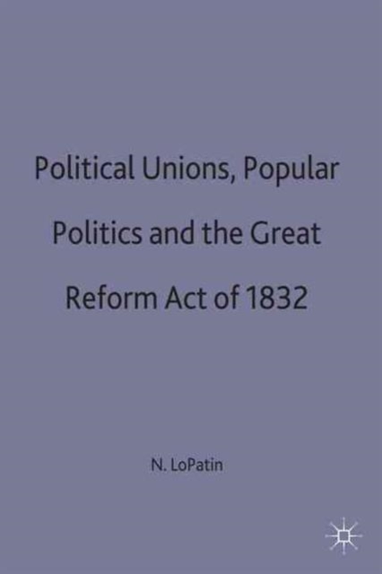 Political Unions, Popular Politics and the Great Reform Act of 1832: N ...