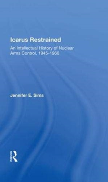 Icarus Restrained : An Intellectual History Of Nuclear Arms Control ...
