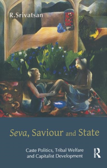 Seva, Saviour and State : Caste Politics, Tribal Welfare and Capitalist ...