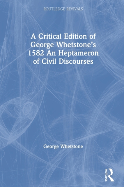 A Critical Edition of George Whetstone’s 1582 An Heptameron of Civil ...