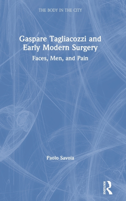 Gaspare Tagliacozzi and Early Modern Surgery : Faces, Men, and Pain ...