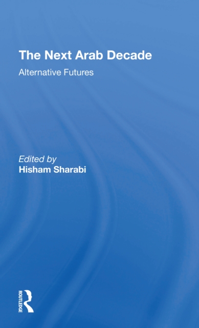 The Next Arab Decade : Alternative Futures: Hisham Sharabi ...