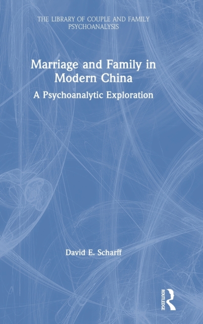 Marriage and Family in Modern China : A Psychoanalytic Exploration ...