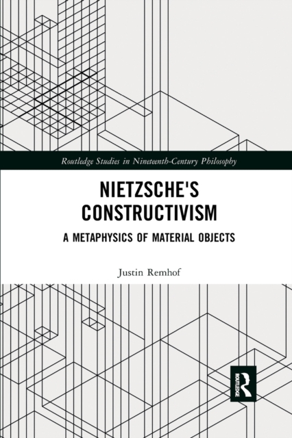 Nietzsche's Constructivism : A Metaphysics of Material Objects: Justin ...