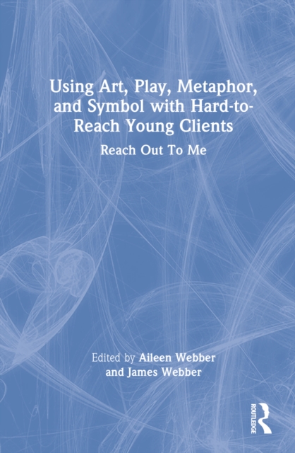 Using Art, Play, Metaphor, and Symbol with Hard-to-Reach Young Clients ...