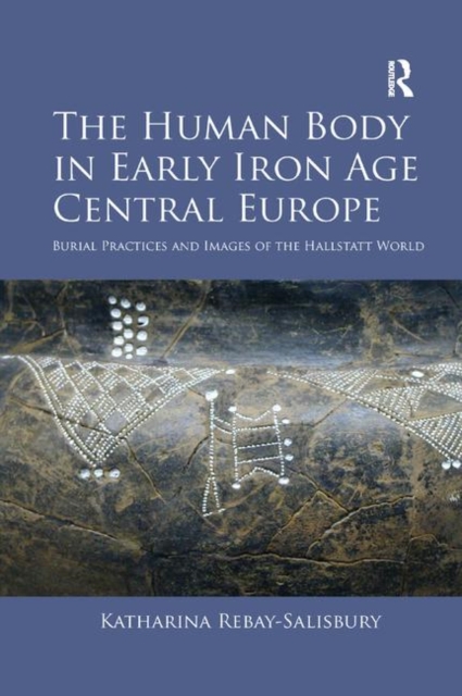 The Human Body in Early Iron Age Central Europe : Burial Practices and ...