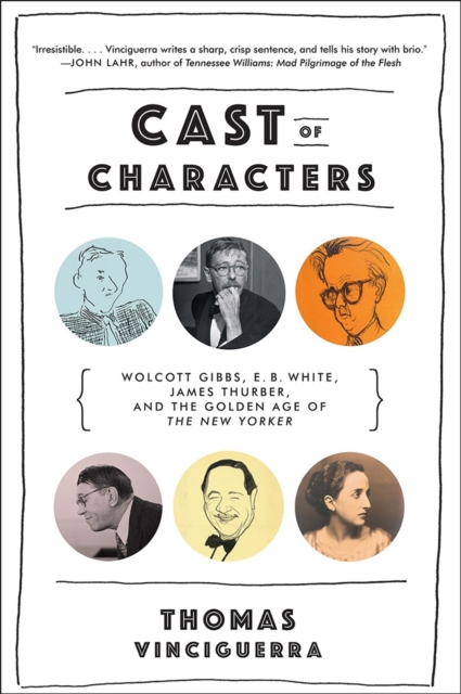 Cast of Characters : Wolcott Gibbs, E. B. White, James Thurber, and the ...