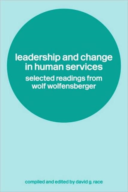 Leadership and Change in Human Services : Selected Readings from Wolf ...