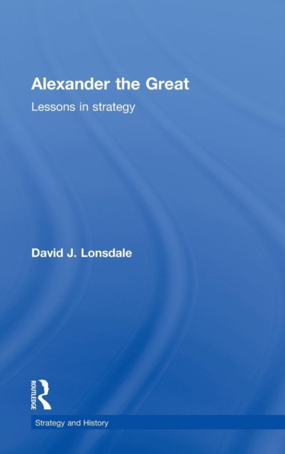 Alexander the Great: Lessons in Strategy: David J. Lonsdale ...