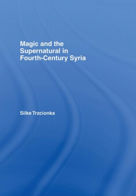 Magic and the Supernatural in Fourth Century Syria: Silke (Australian ...