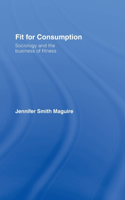 Fit for Consumption : Sociology and the Business of Fitness: Jennifer ...